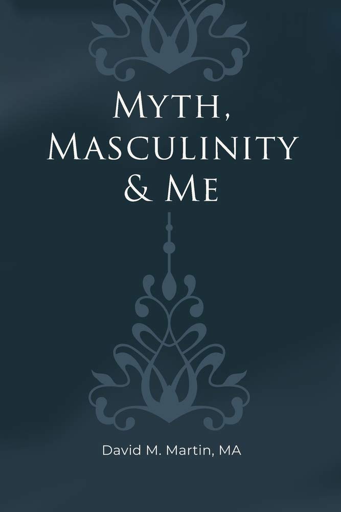 Myth, Masculinity & Me by David M. Martin | Goodreads