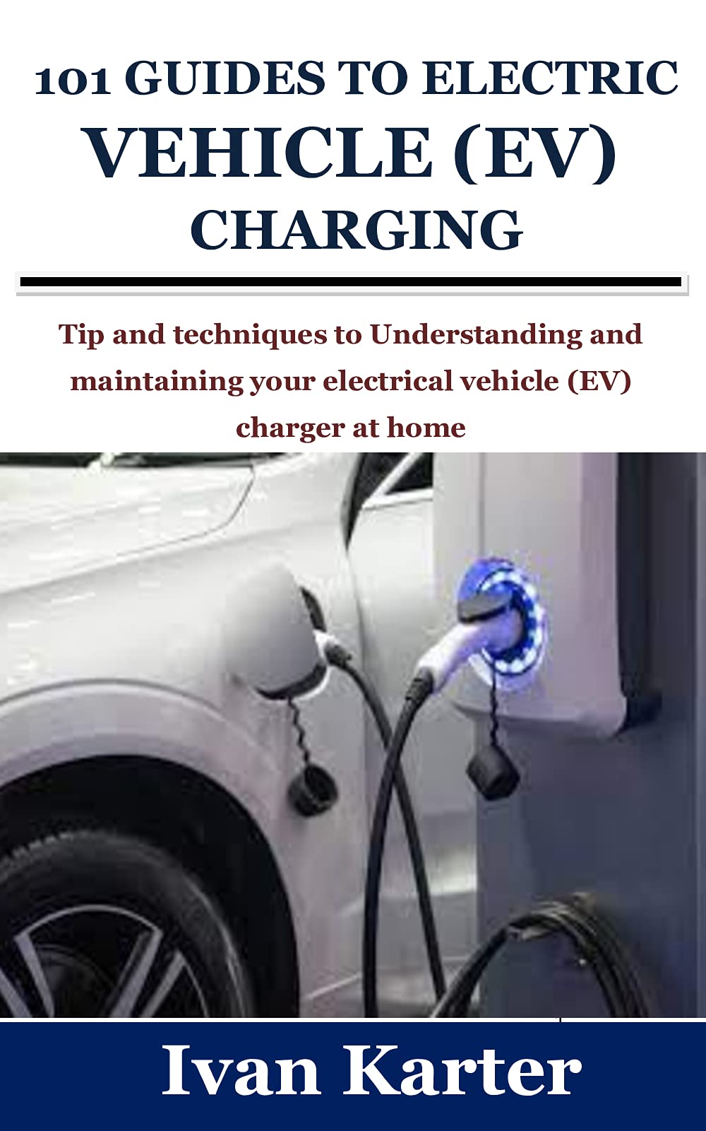 101 GUIDES TO ELECTRIC VEHICLE (EV) CHARGING : Tip and techniques to ...