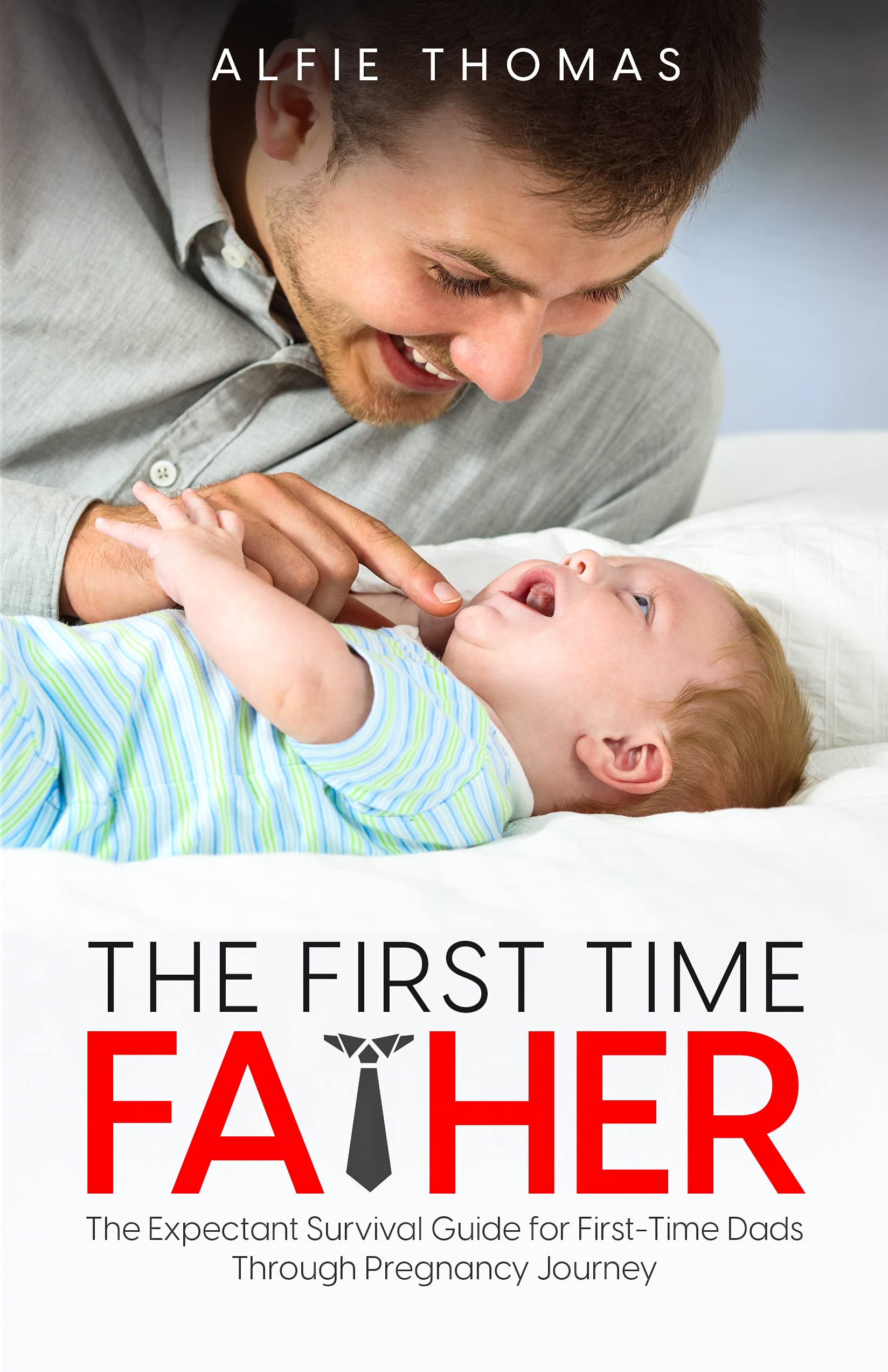 The First Time Father: The Expectant Survival Guide for First-Time Dads Through Pregnancy ...