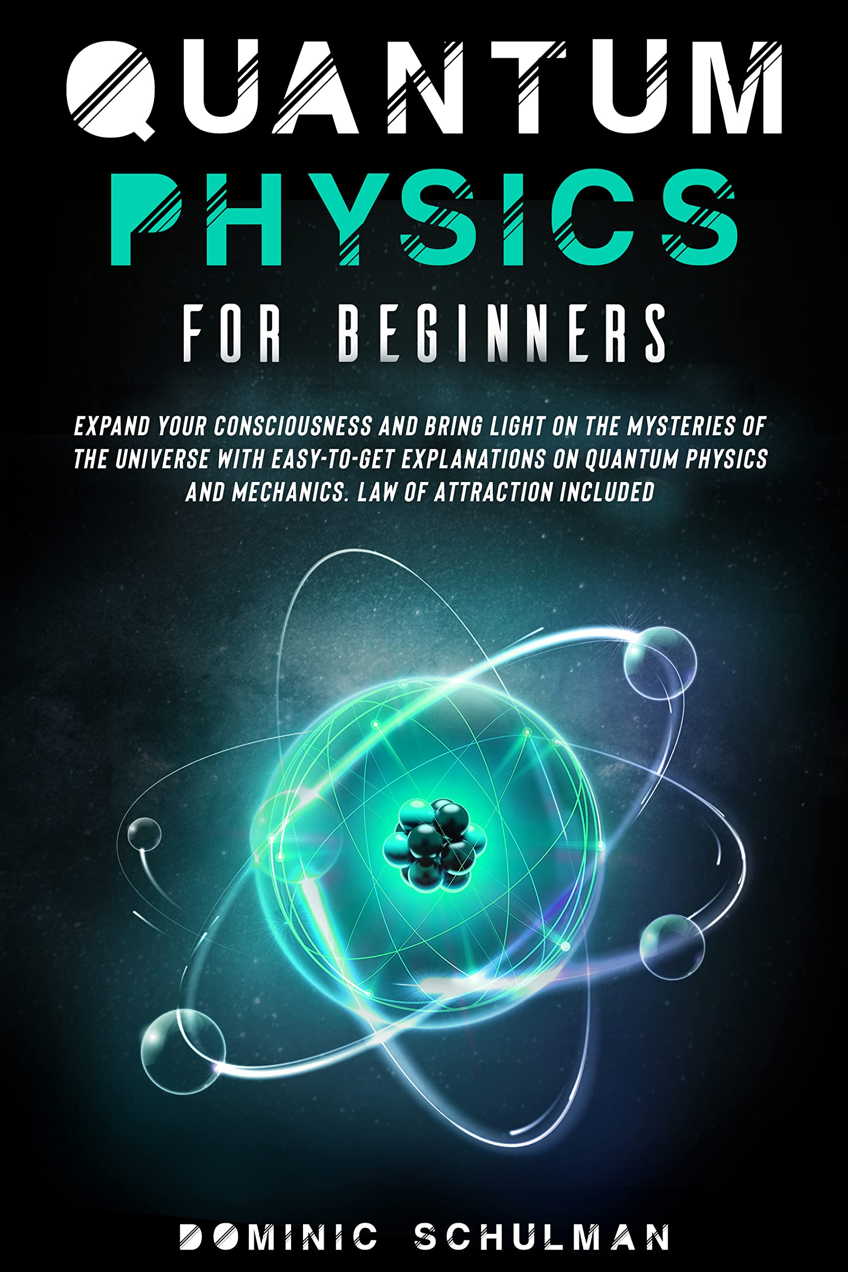 Quantum Physics for Beginners: Expand Your Consciousness and Bring Light On the Mysteries of the ...
