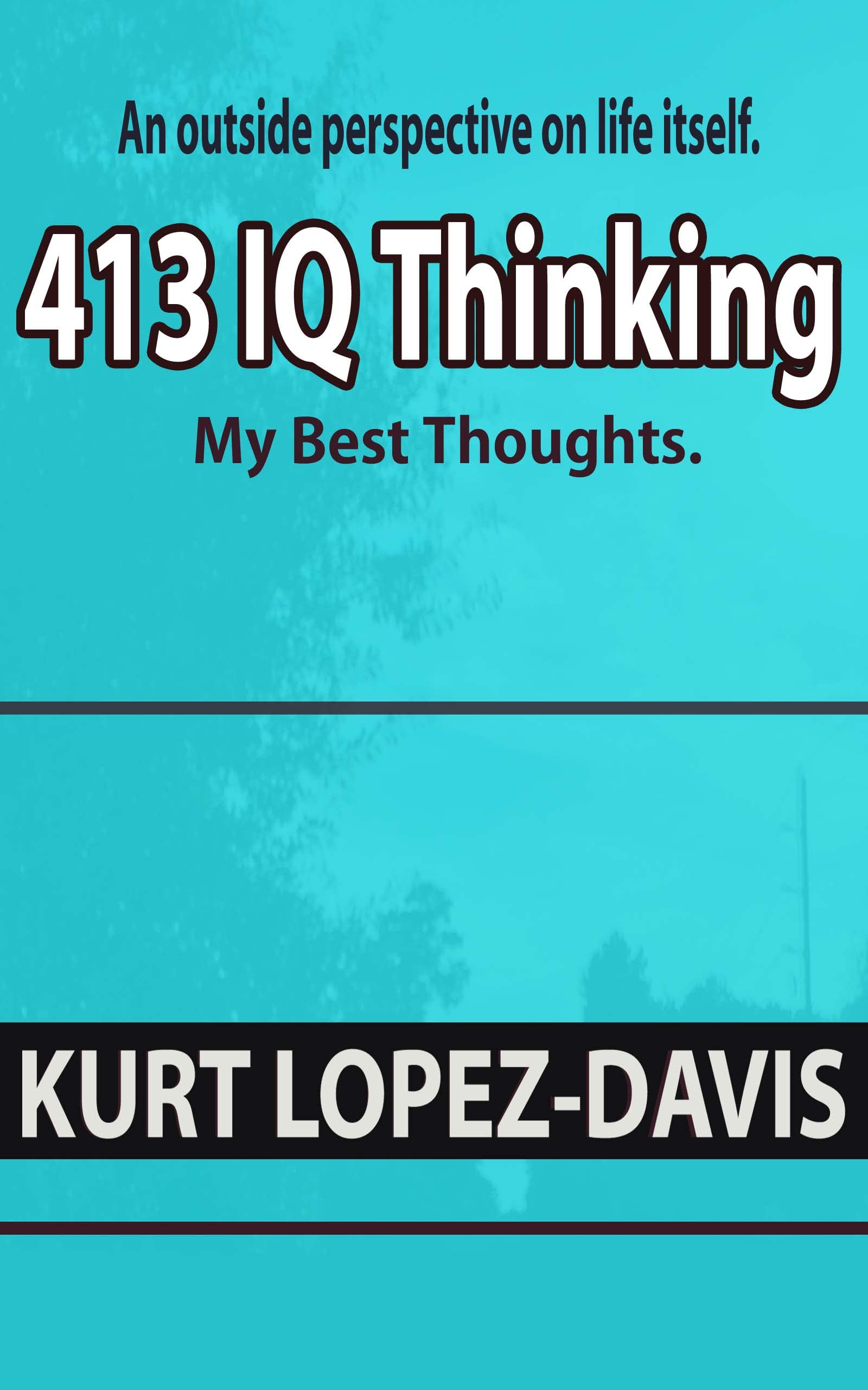 413 IQ Thinking: My best thoughts by Kurt Lopez-davis | Goodreads