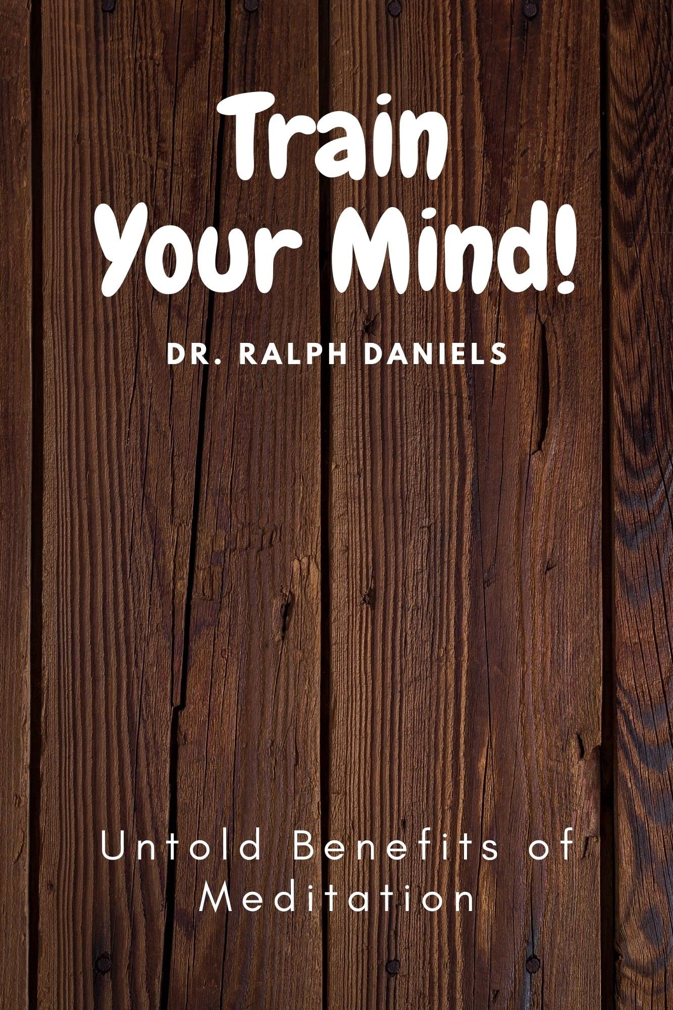 How to Train Your Mind: Untold Benefits of Meditation by Dr. Ralph ...