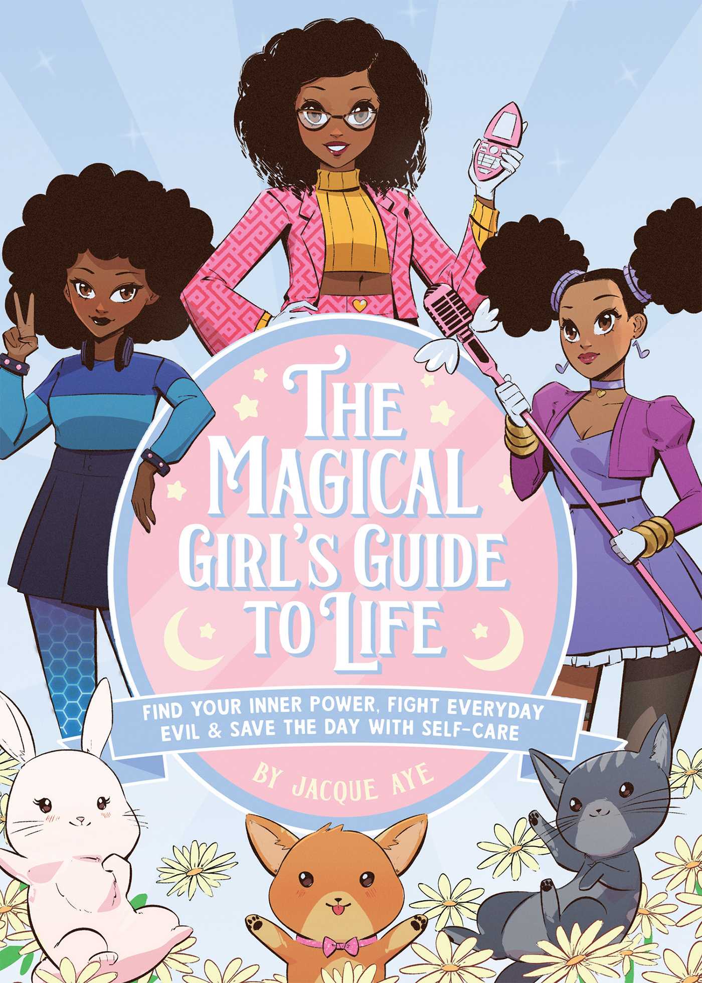 The Magical Girl's Guide to Life: Find Your Inner Power, Fight Everyday ...