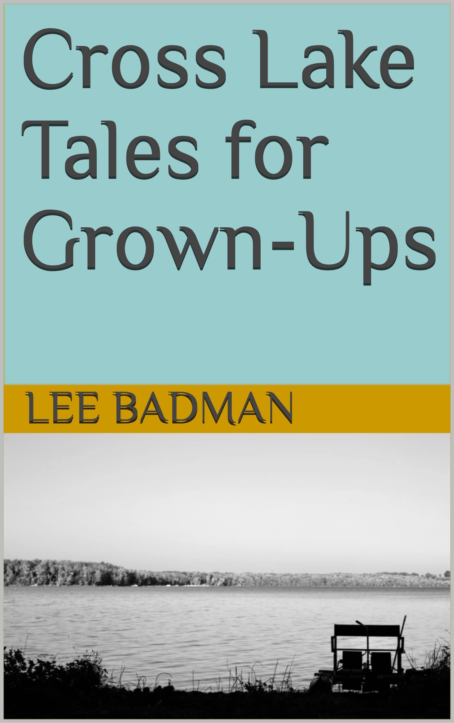 Cross Lake Tales for Grown-Ups by Lee Badman | Goodreads