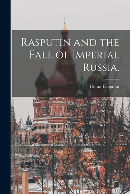 Rasputin and the Fall of Imperial Russia. by Heinz 1905-1966 Liepman ...