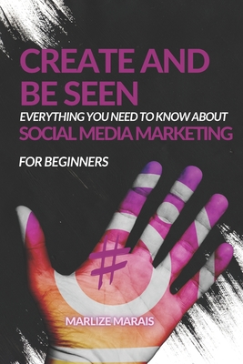 Create And Be Seen: A complete guide to Social Media Marketing by Marlize Marais | Goodreads