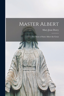 Master Albert; the Story of Saint Albert the Great by Mary Jean Dorcy ...