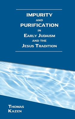 Impurity and Purification in Early Judaism and the Jesus Tradition by ...