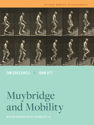 Muybridge and Mobility (Volume 6) by Tim Cresswell | Goodreads