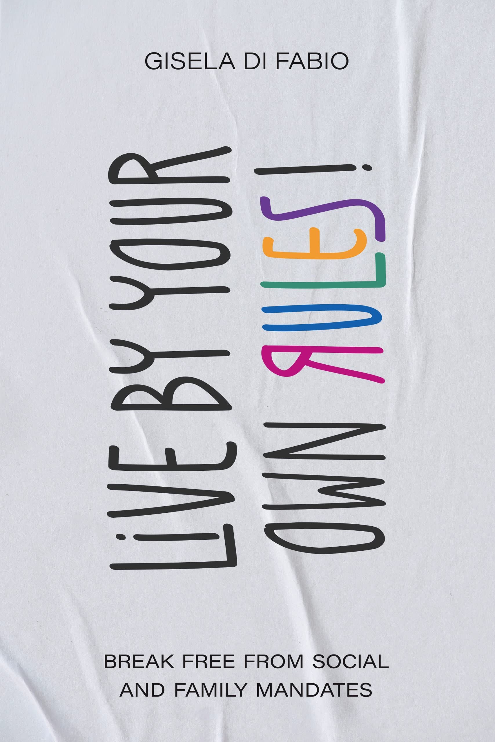 Live by Your Own Rules!: Break Free from Social and Family Mandates by ...