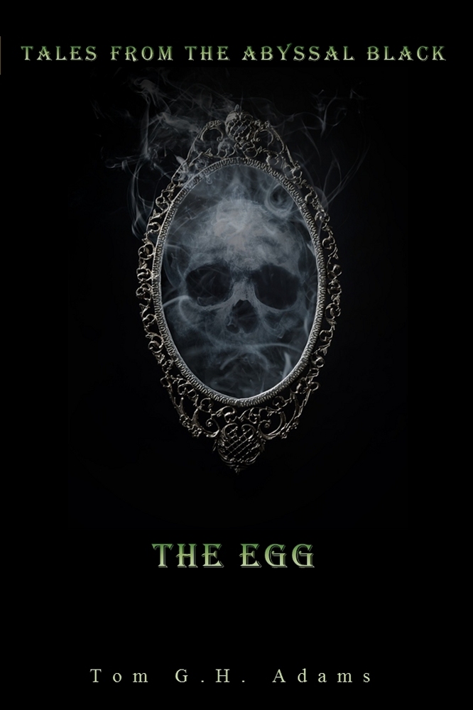The Egg: Tale IV from the Abyssal Black by Tom G.H. Adams | Goodreads