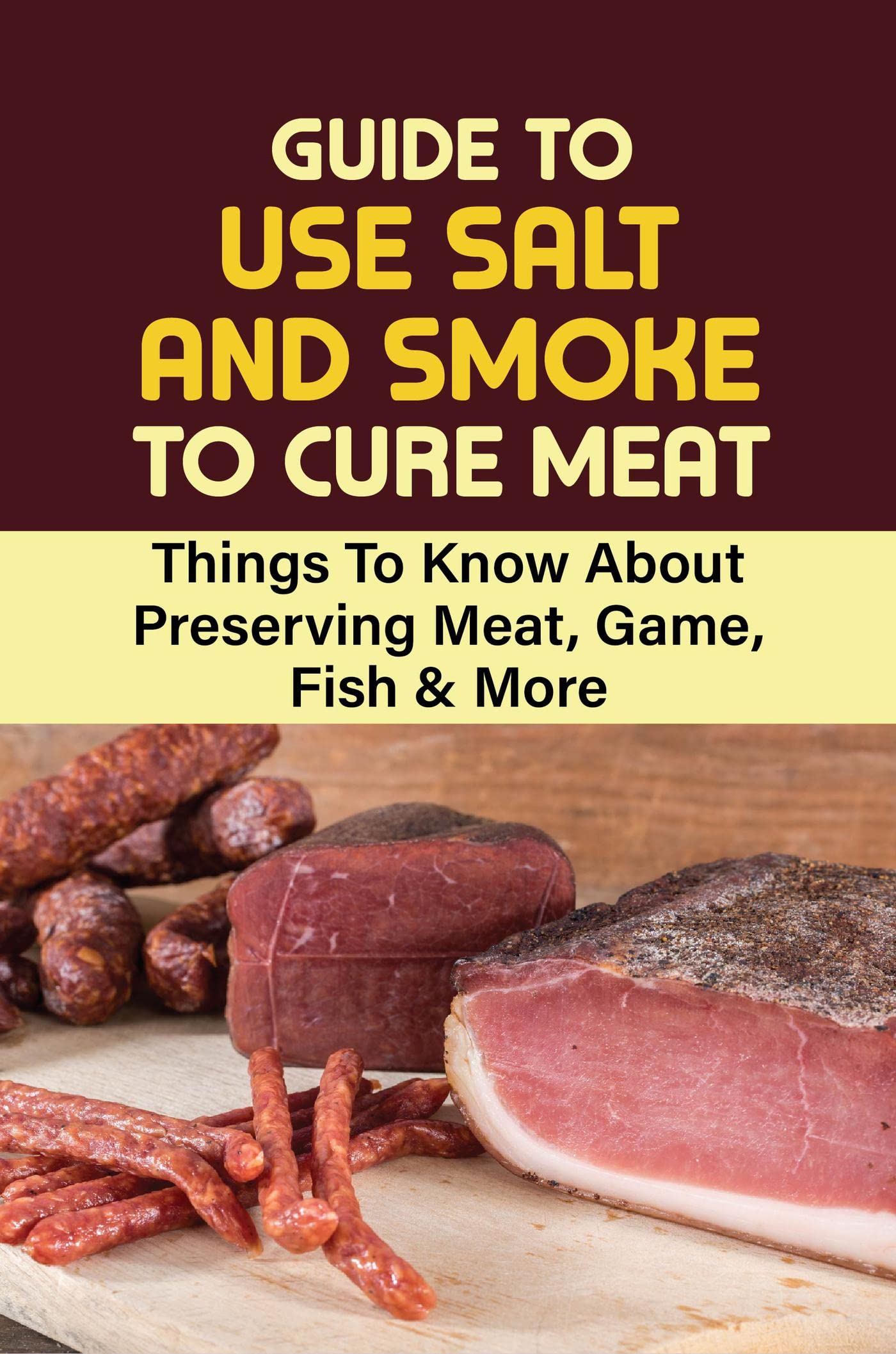 Guide To Use Salt And Smoke To Cure Meat: Things To Know About Preserving Meat, Game, Fish ...