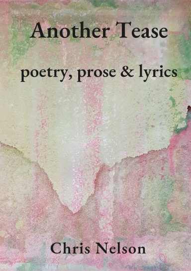 Another Tease: Poetry, prose and lyrics by Chris Nelson | Goodreads
