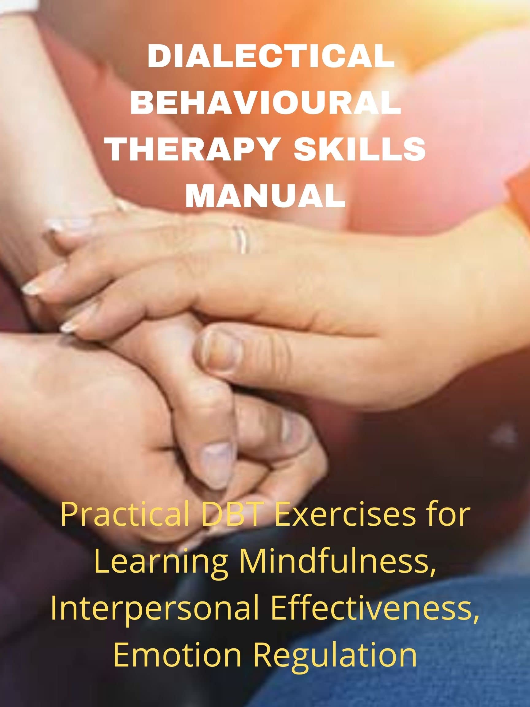 DIALECTICAL BEHAVIOURAL THERAPY : Therapy Practical Dbt Exercises For ...