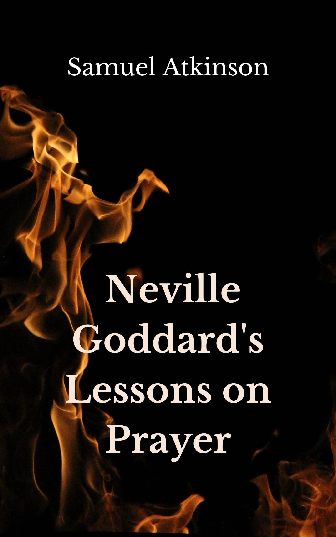 Neville Goddard's Lessons on Prayer by Samuel Atkinson | Goodreads