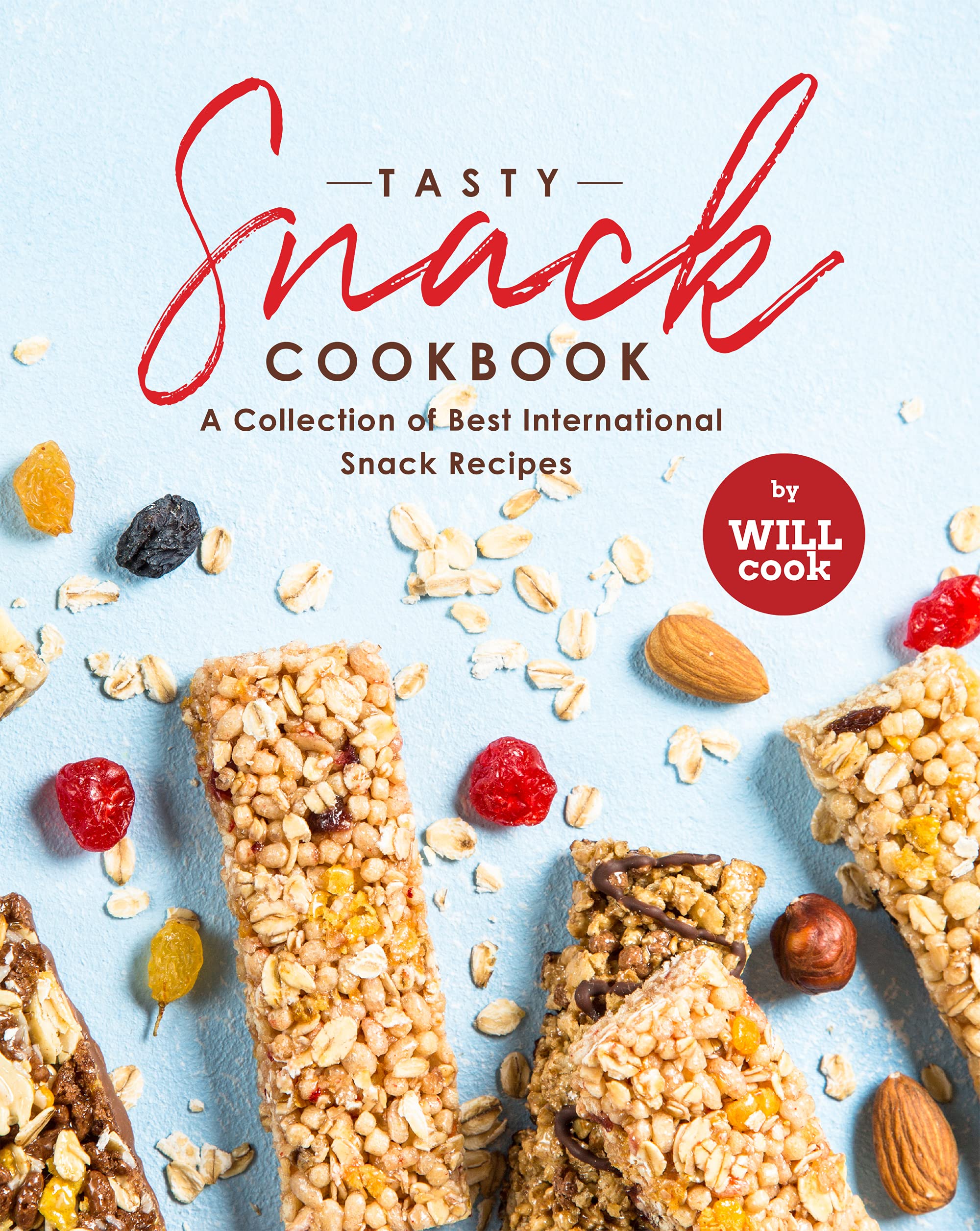 Tasty Snack Cookbook: A Collection of Best International Snack Recipes ...