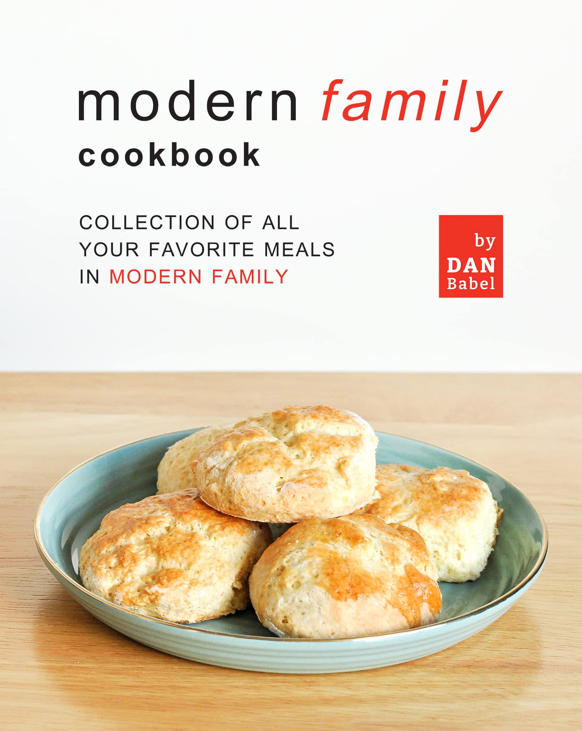 Modern Family Cookbook: A Collection of All Your Favorite Meals in ...