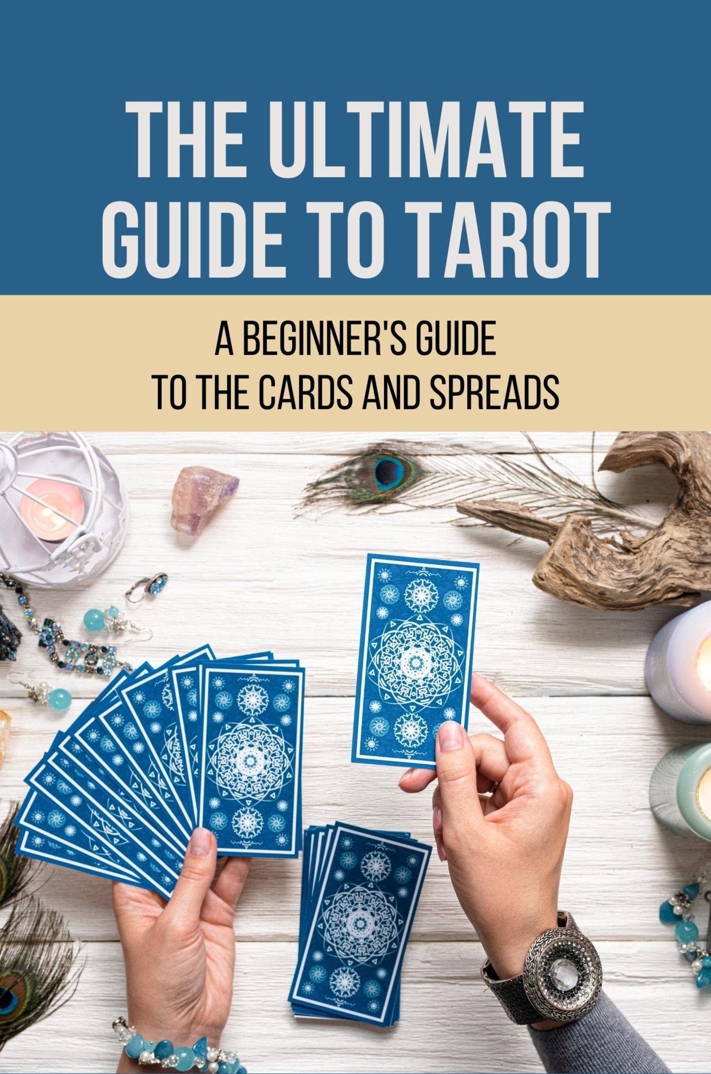 The Ultimate Guide To Tarot: A Beginner's Guide To The Cards And ...