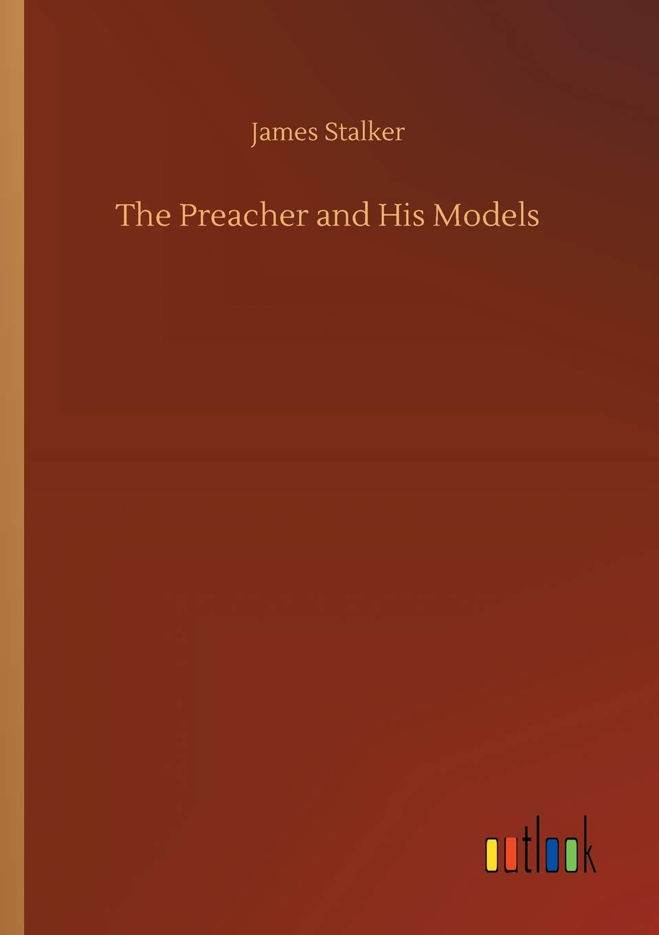 The Preacher and His Models by James Stalker | Goodreads