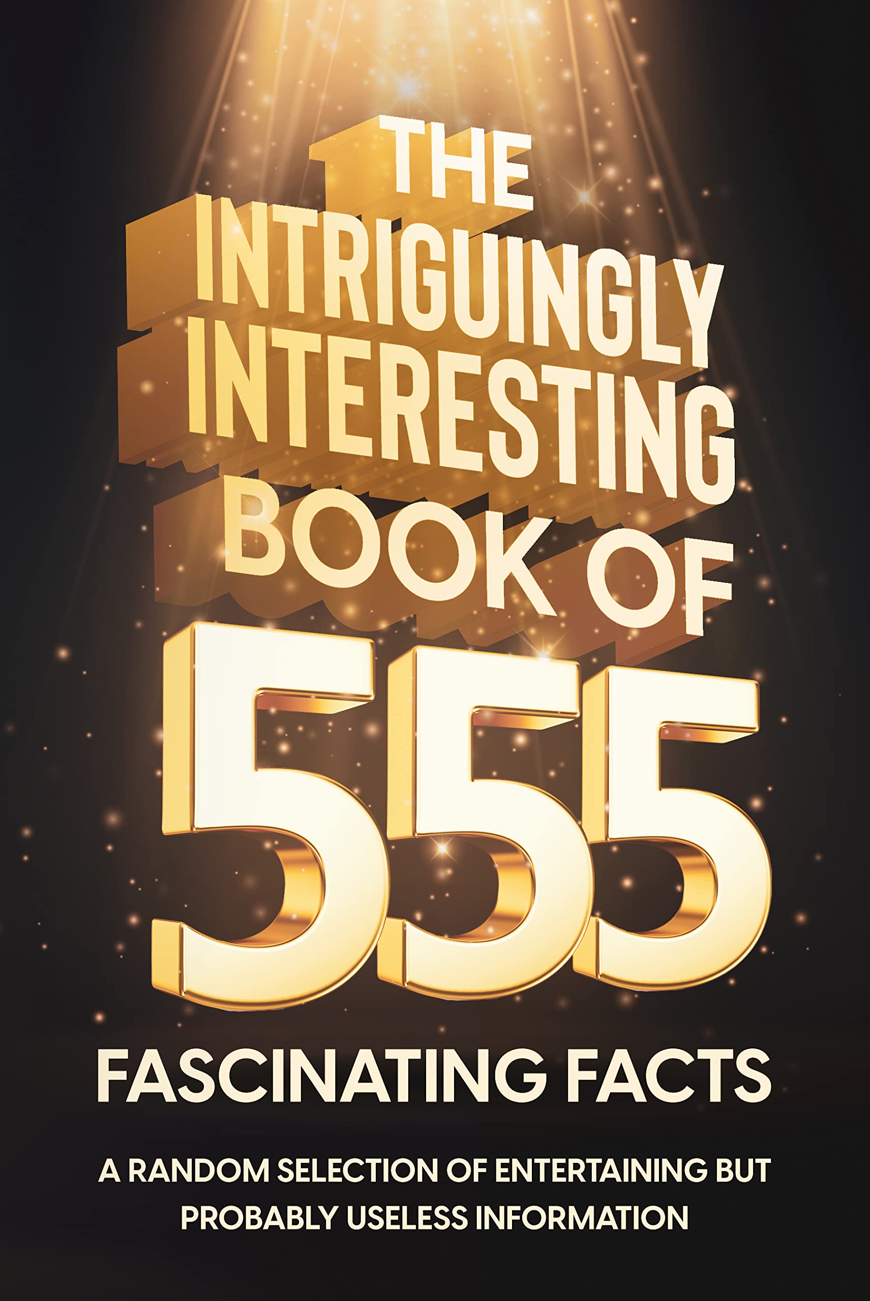 The Intriguingly Interesting Book of 555 Fascinating Facts: A Random ...