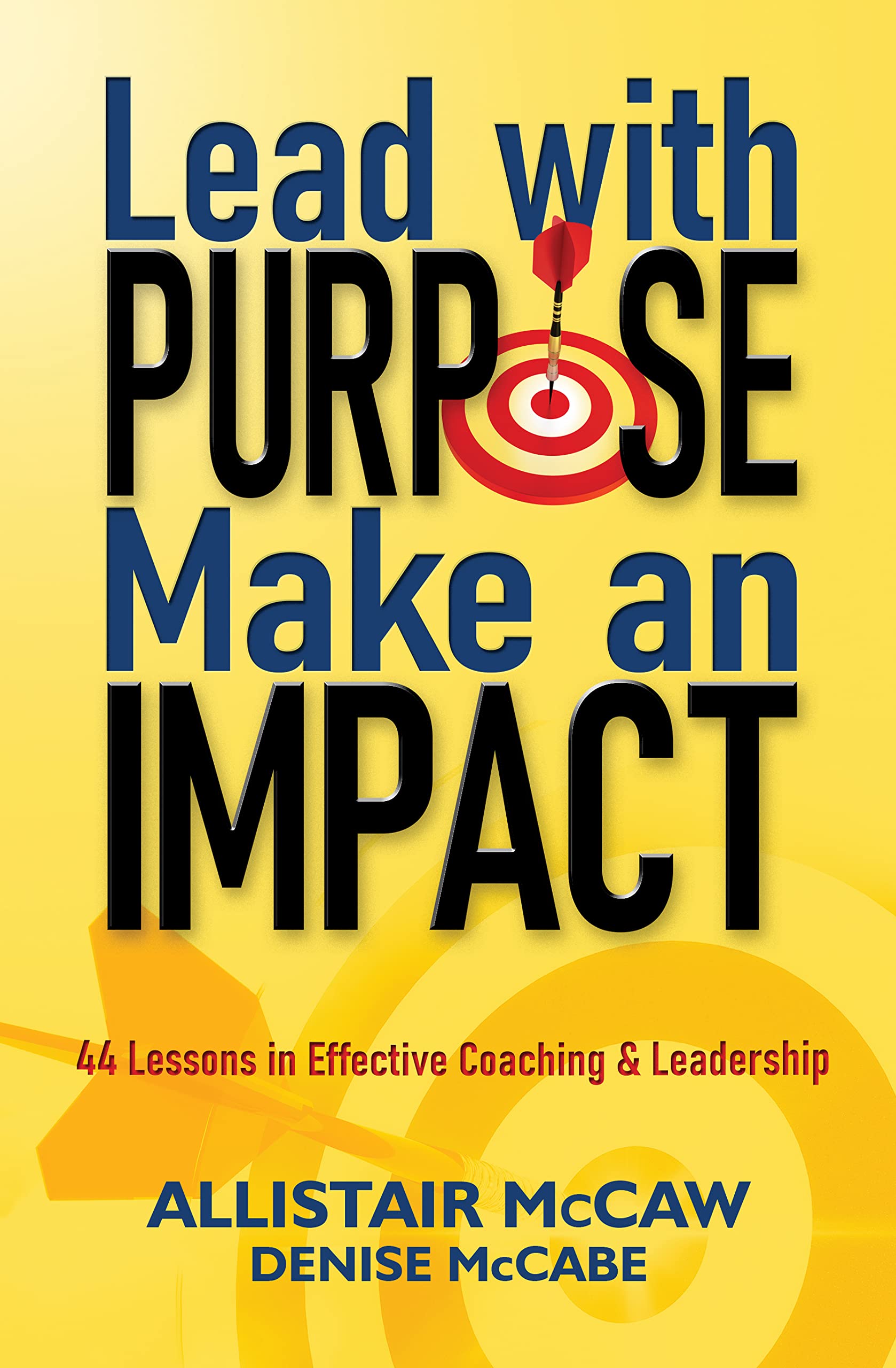 Lead with Purpose, Make an Impact: 44 Lessons in Effective Coaching ...