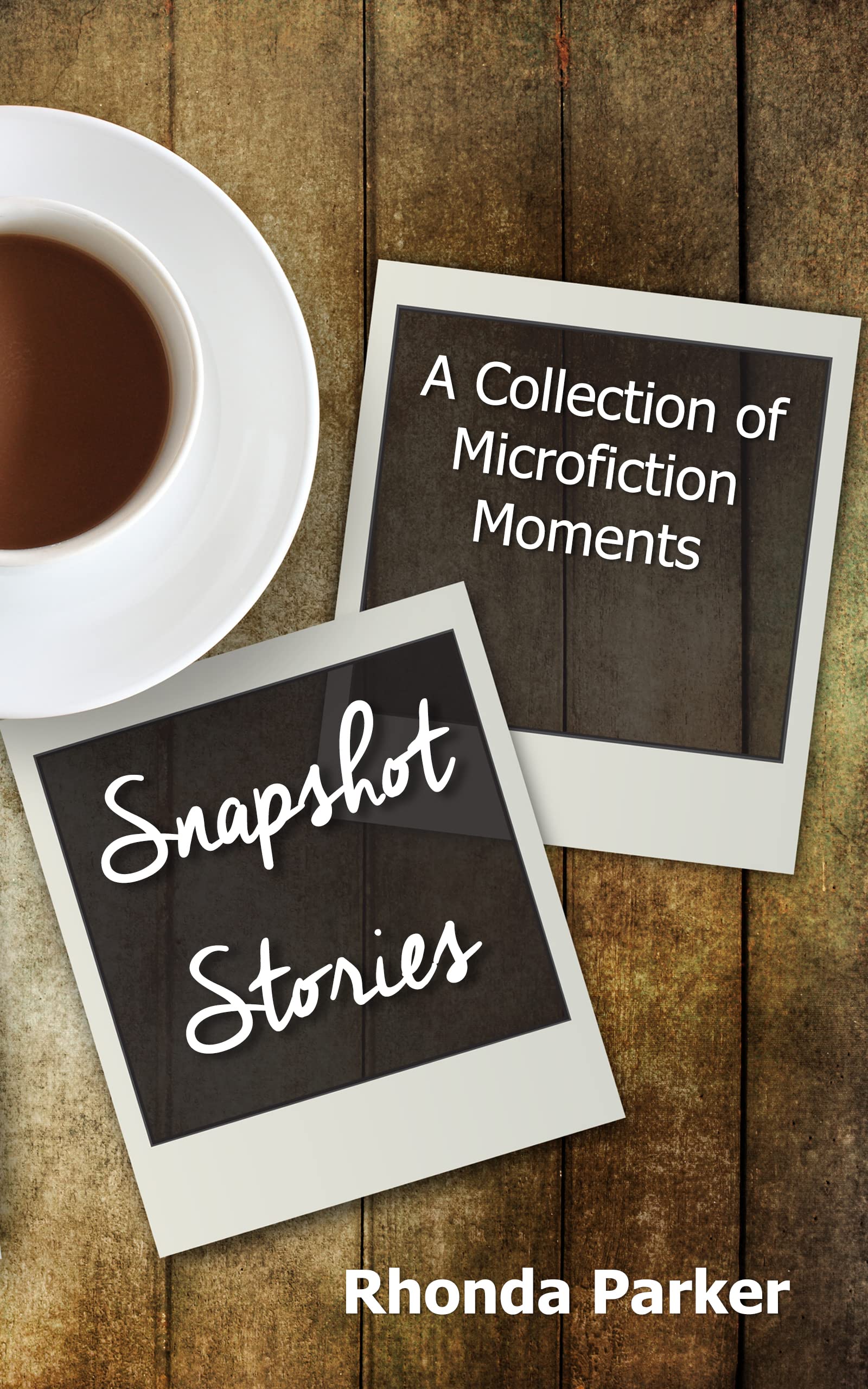 Snapshot Stories: A Collection of Microfiction Moments by Rhonda Parker ...