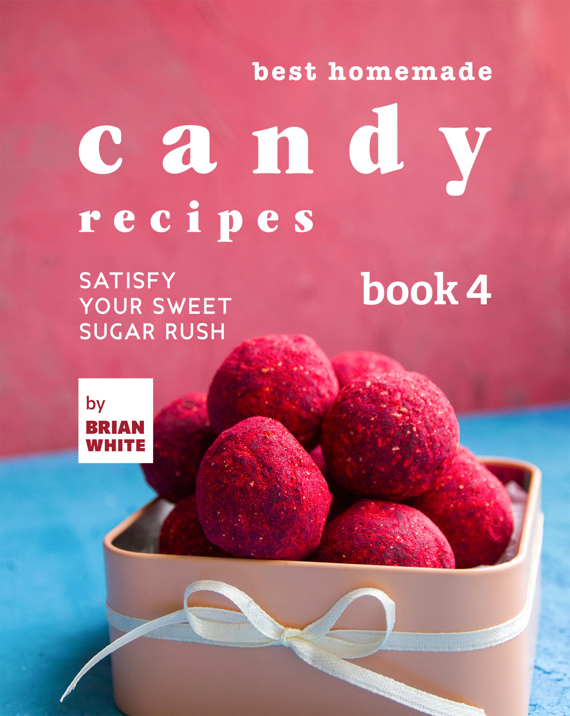 Best Homemade Candy Recipes: Satisfy Your Sweet Sugar Rush - Book 4 by ...