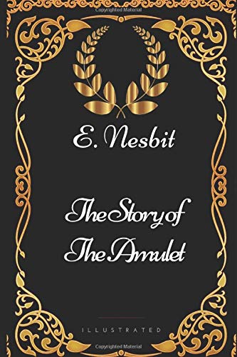 The Story of the Amulet: By E. Nesbit - Illustrated by E. Nesbit ...
