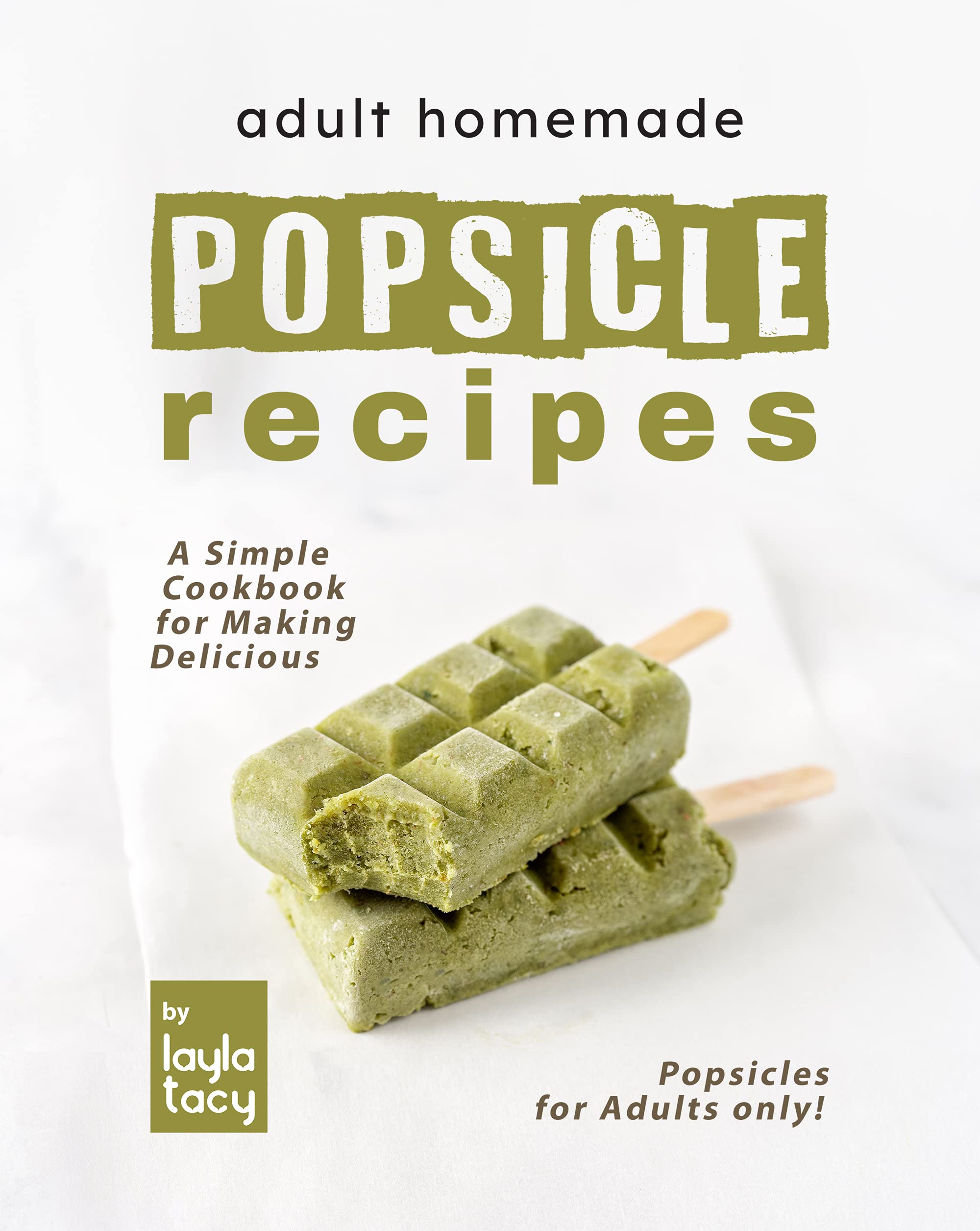 Adult Homemade Popsicle Recipes: A Simple Cookbook for Making Delicious ...