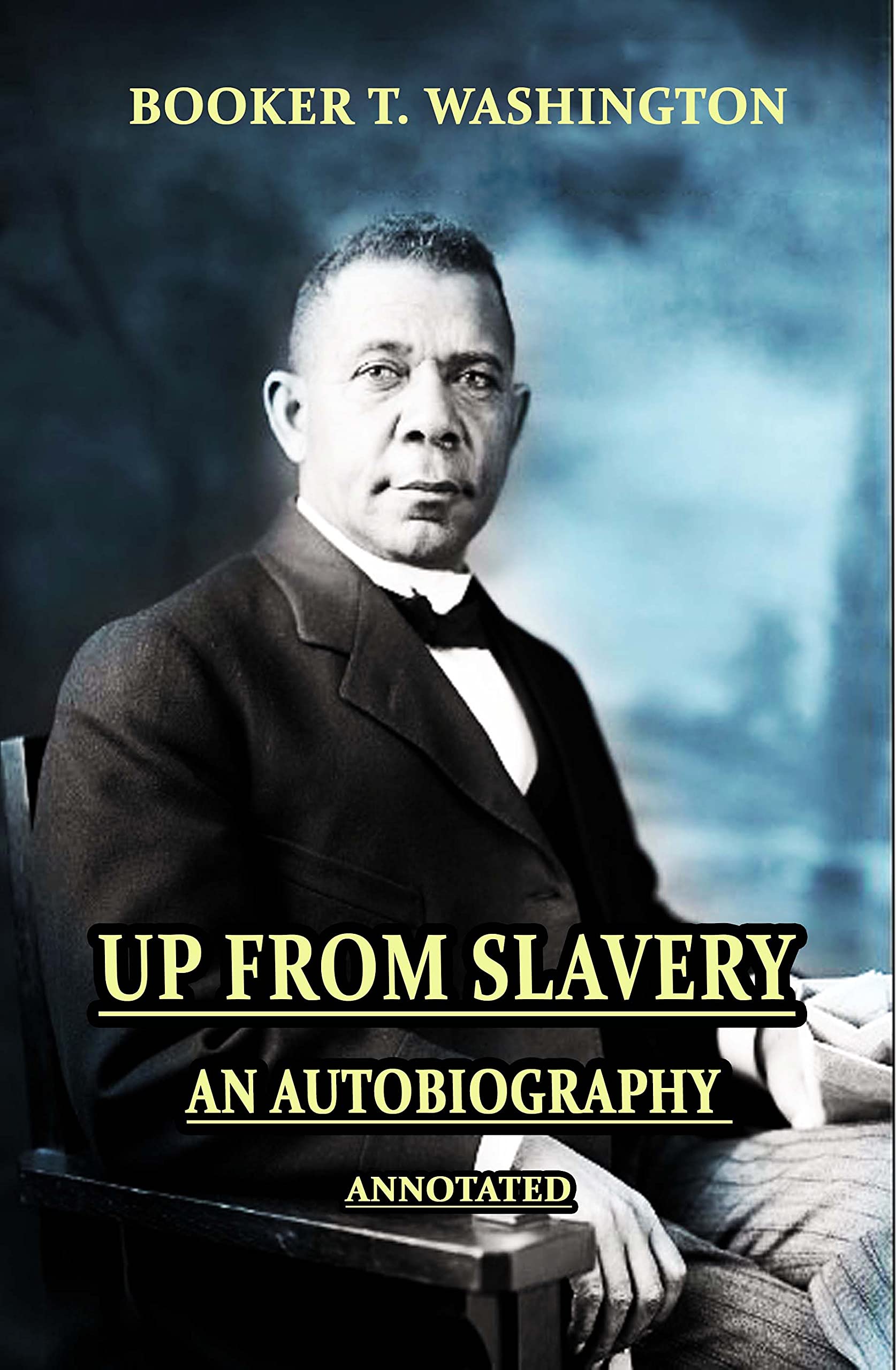 UP FROM SLAVERY (Annotated): AN AUTOBIOGRAPHY by Booker T. Washington ...