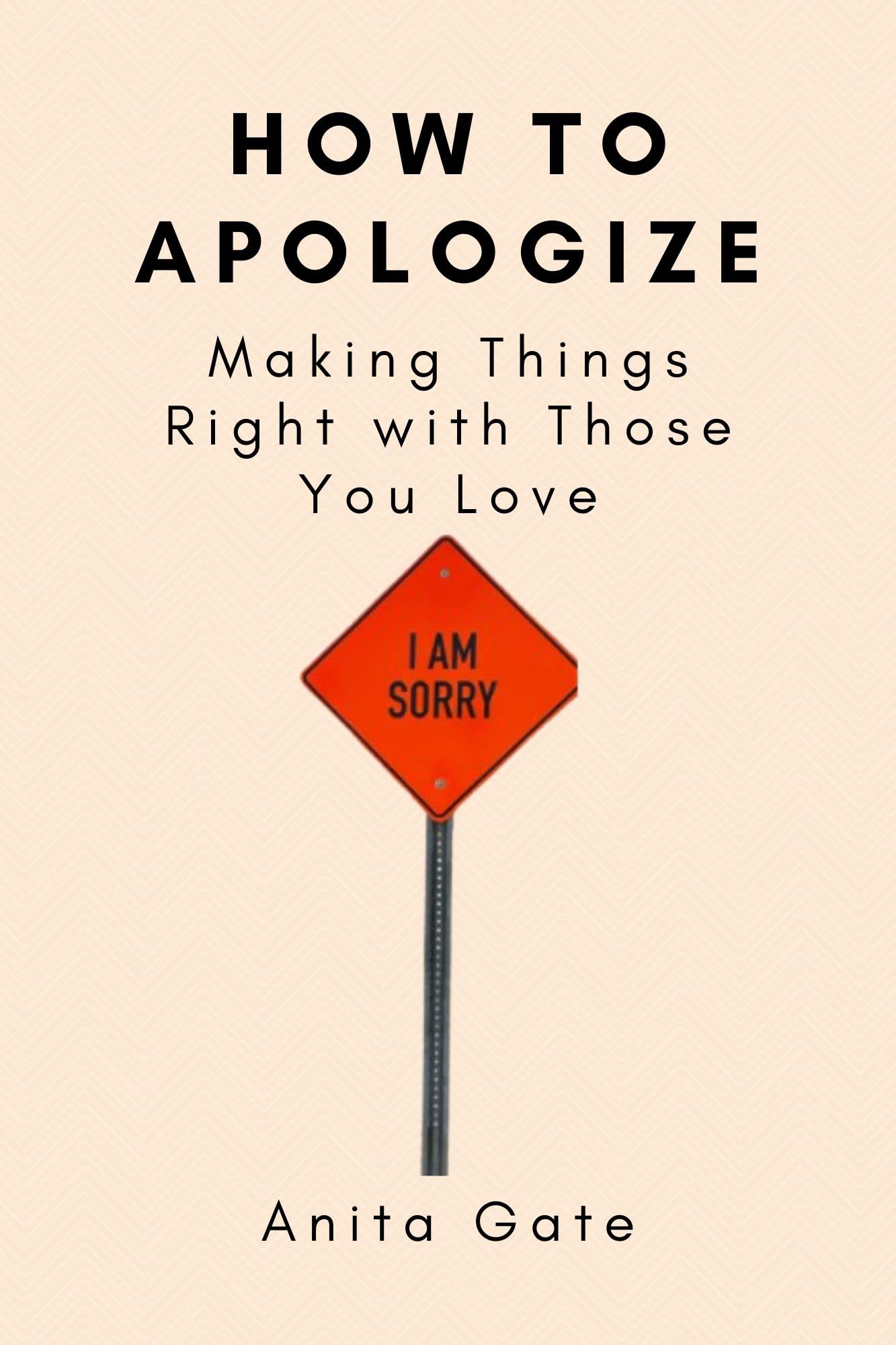 How To Apologize: Making Things Right with Those You Love by Anita Gate ...