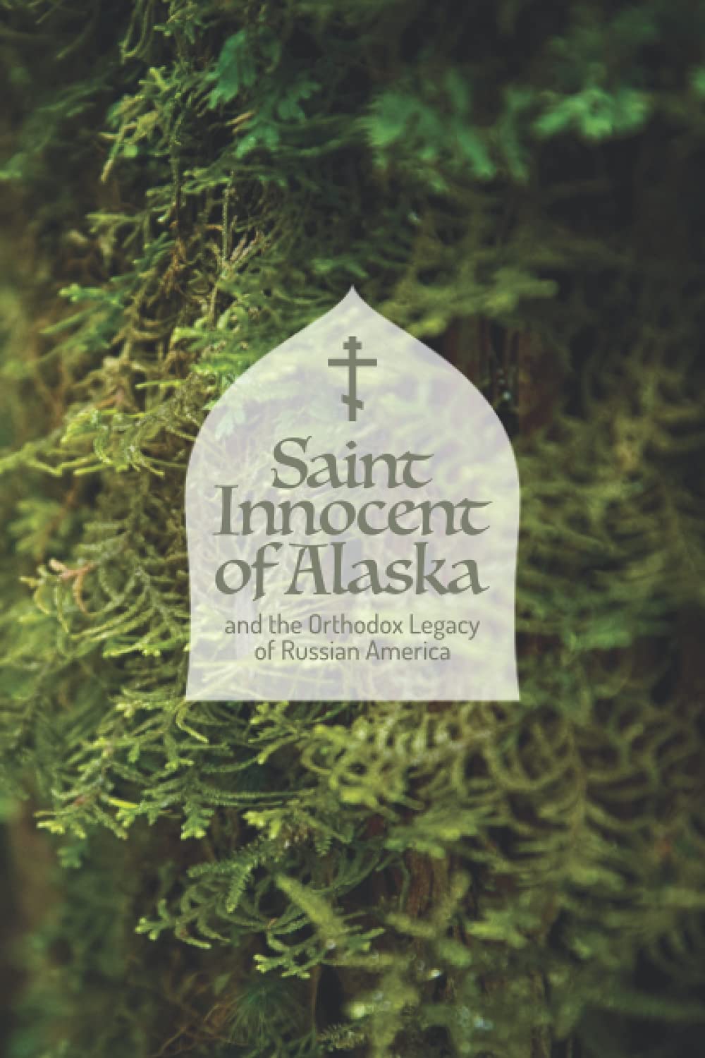 Saint Innocent of Alaska and the Orthodox Legacy of Russian America by ...