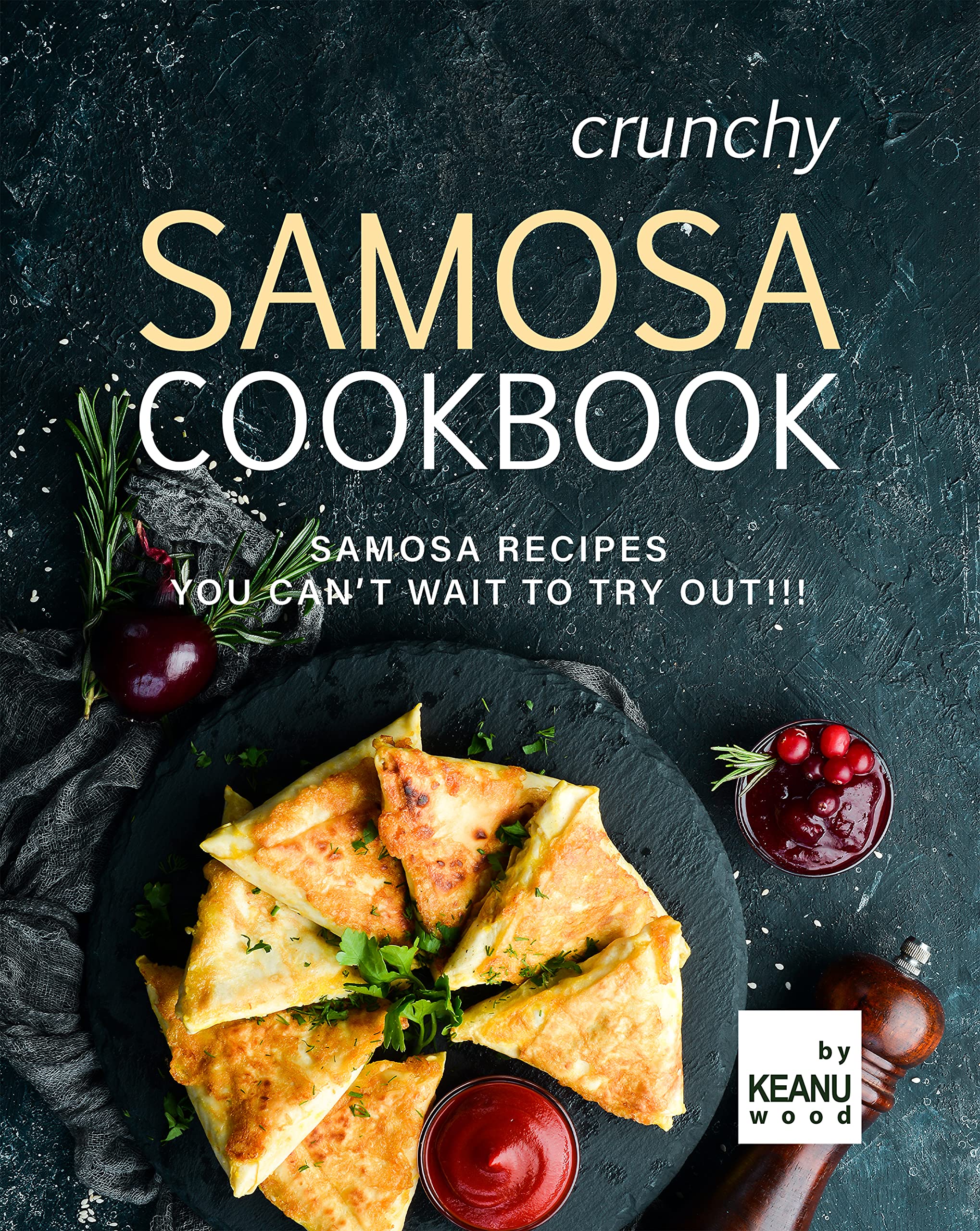 Crunchy Samosa Recipe Book: Samosa Recipes You Can't Wait to Try Out ...