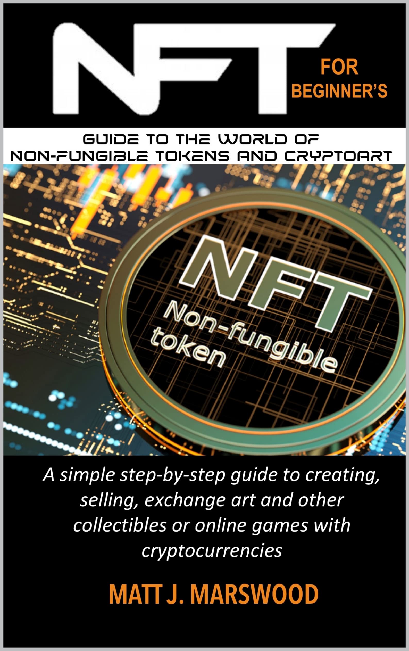 NFT For Beginner's: Guide in the world of Blockchain and Cryptoart. Manual for Creating, Selling ...