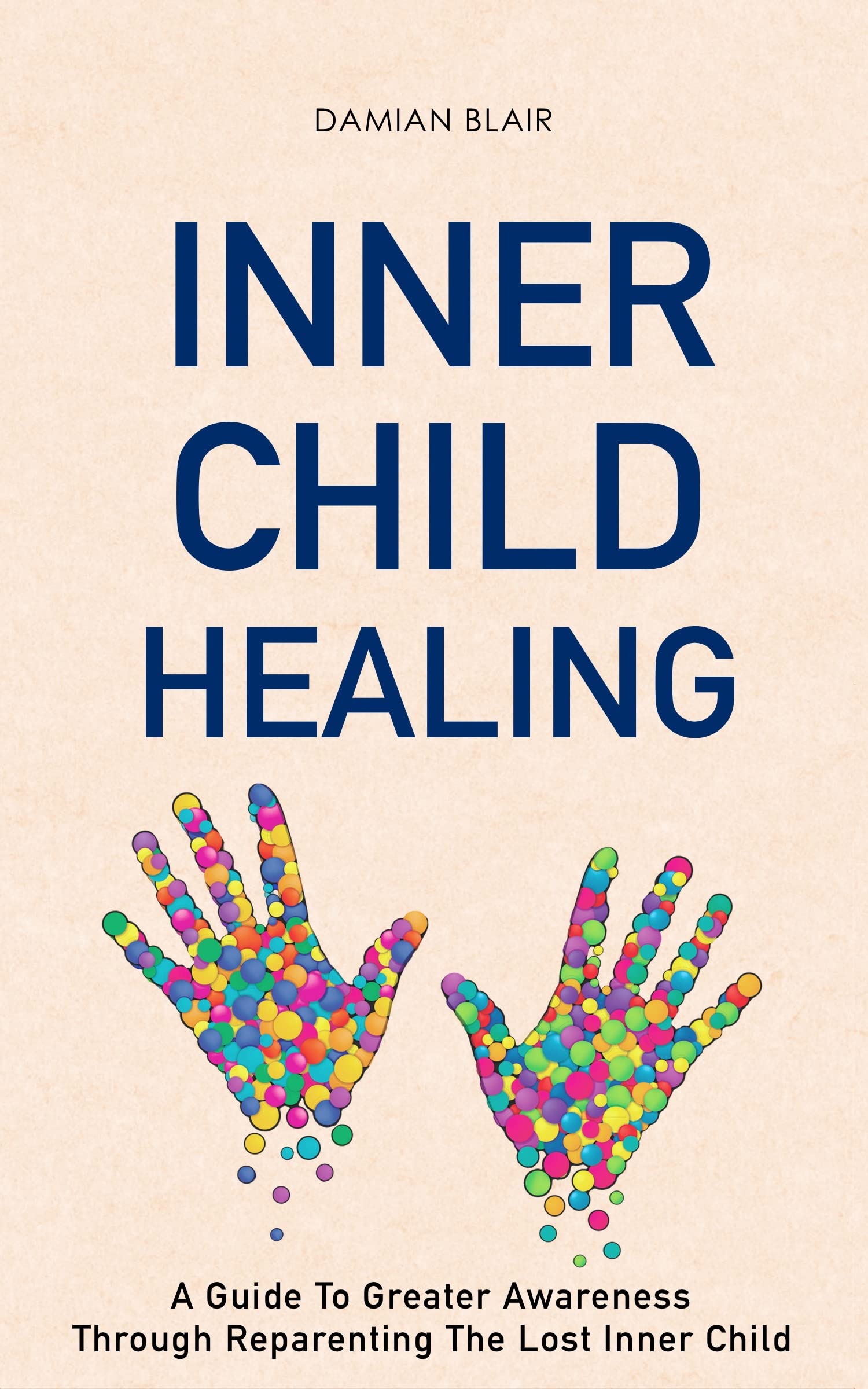 Inner Child Healing: A Guide To Greater Awareness Through Reparenting ...