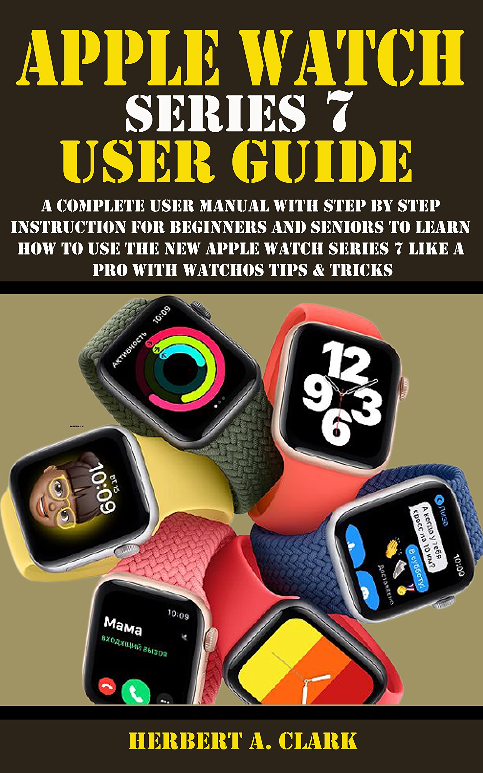 APPLE WATCH SERIES 7 USER GUIDE: A Complete User Manual with Step By ...