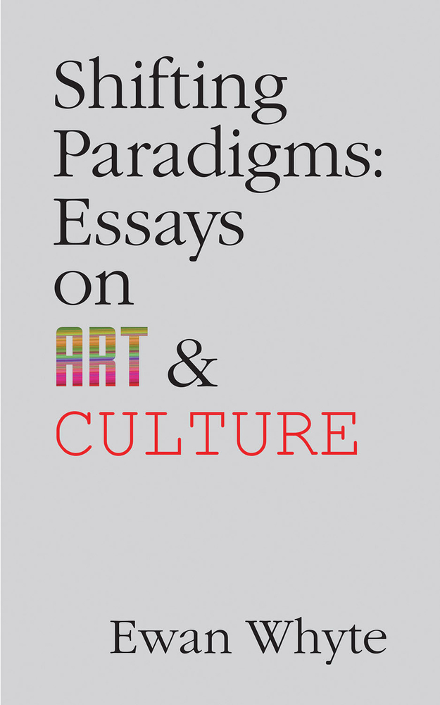 Shifting Paradigms: Essays on Art and Culture (76) by Ewan Whyte ...