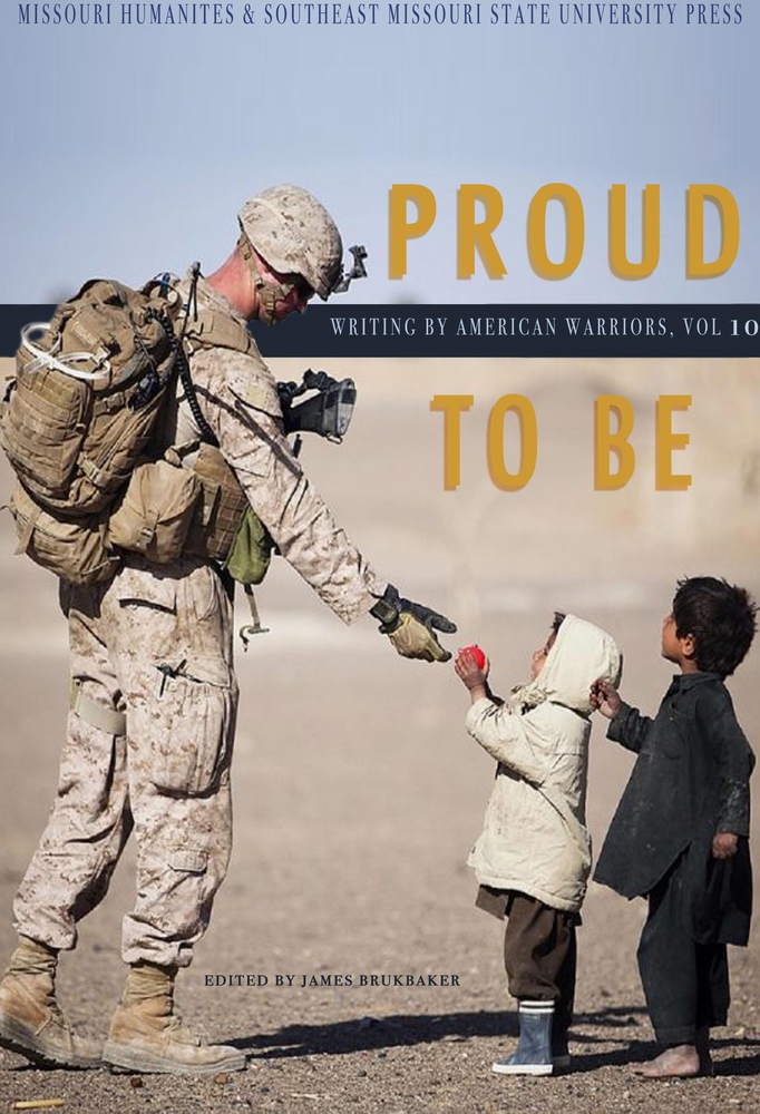 Proud to Be: Writing by American Warriors, Volume 10 by James Brubaker ...