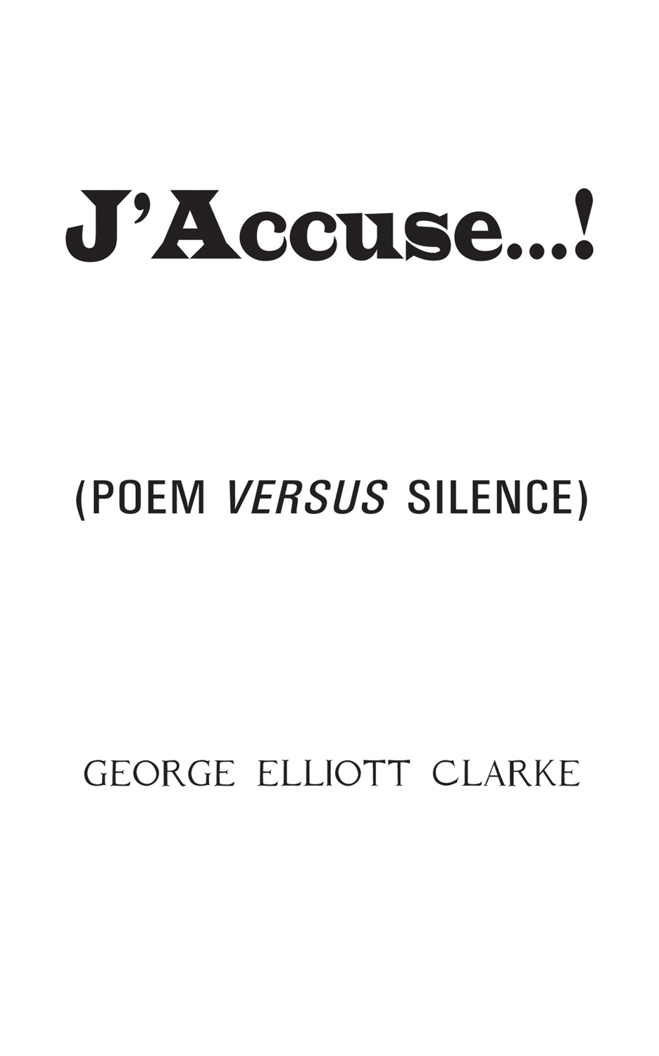 J’Accuse...!: (Poem Versus Silence) by George Elliott Clarke | Goodreads