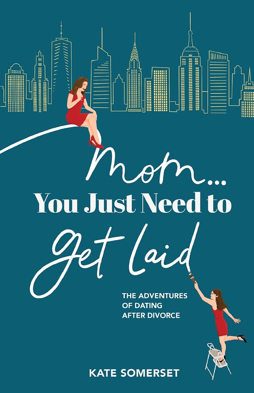 Mom... You Just Need to Get Laid: The Adventures of Dating After ...