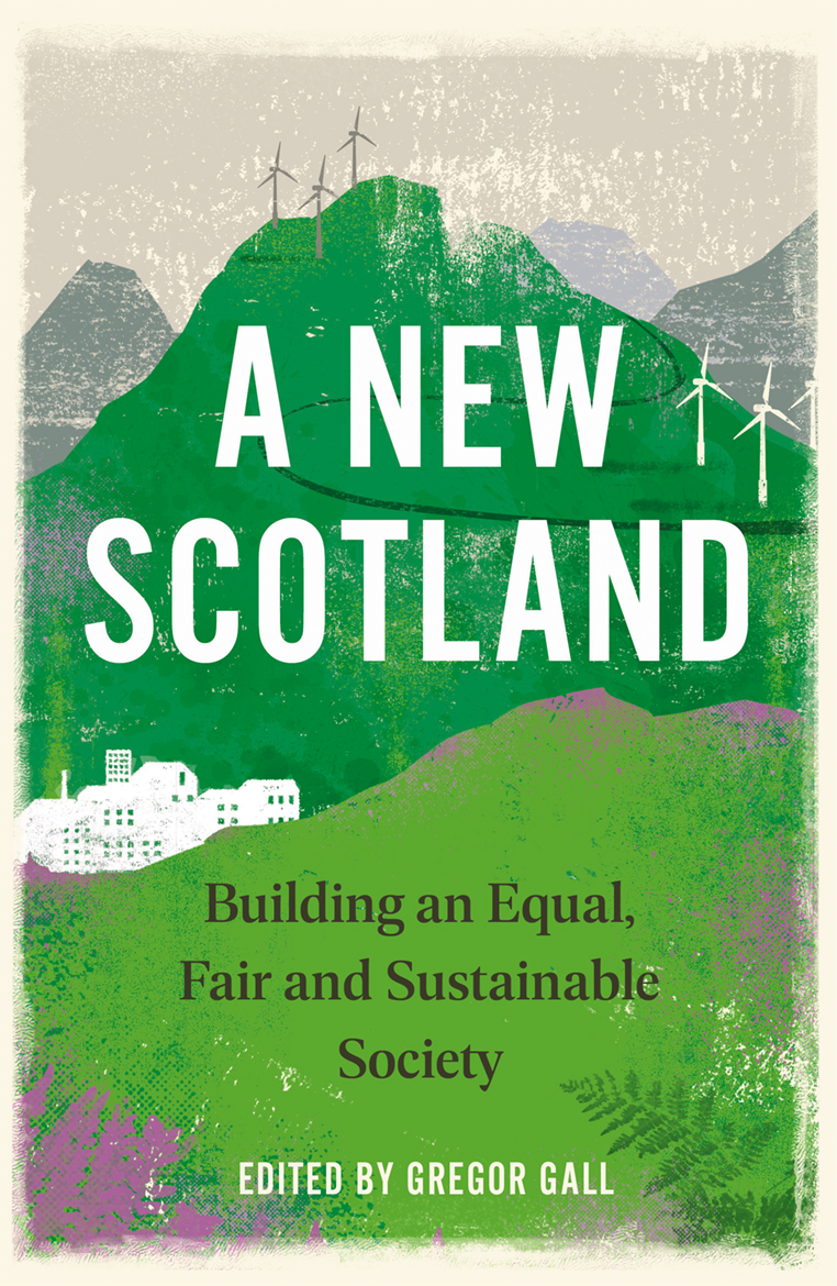 A New Scotland: Building an Equal, Fair and Sustainable Society by Gregor Gall | Goodreads