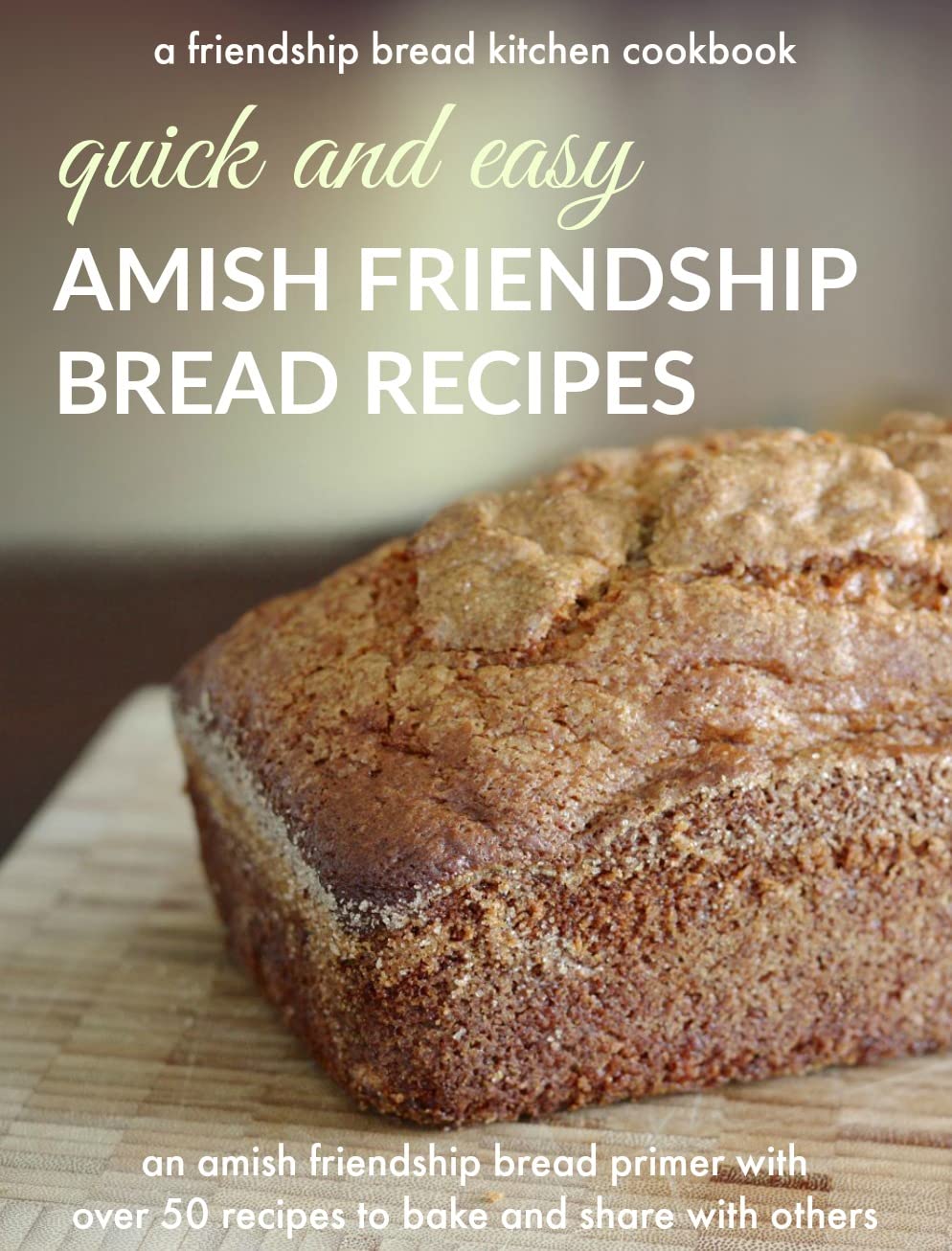 50 Quick and Easy Amish Friendship Bread Recipes: An Amish Friendship ...