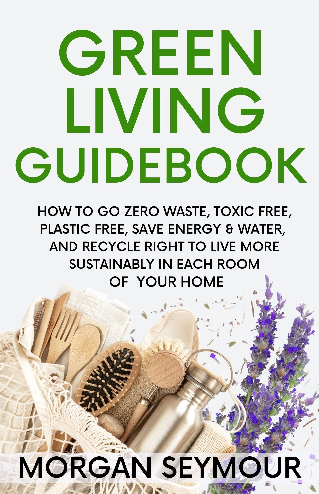 Green Living Guidebook: How to Go Zero Waste, Toxic Free, Plastic Free ...