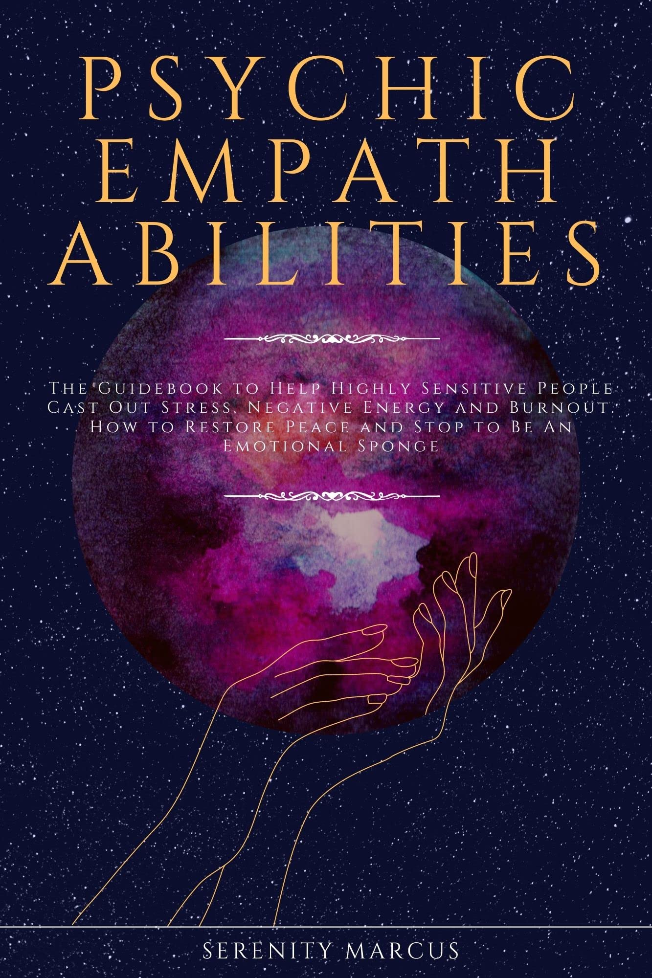 Empath And Psychic Abilities: The Guidebook To Help Highly Sensitive People Cast Out Stress ...