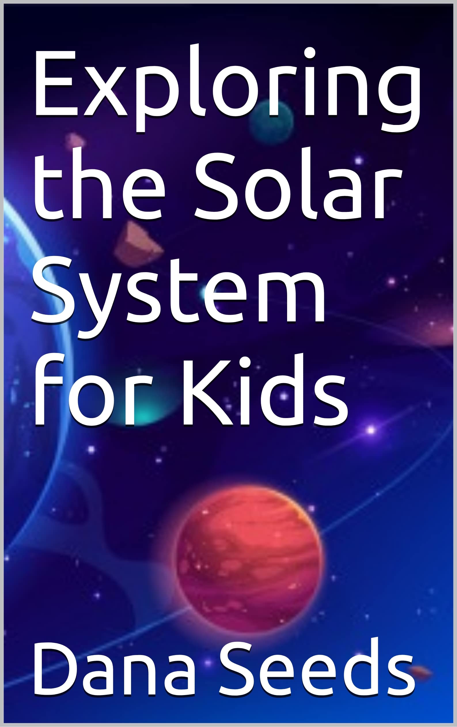 Exploring the Solar System for Kids by Dana Seeds | Goodreads