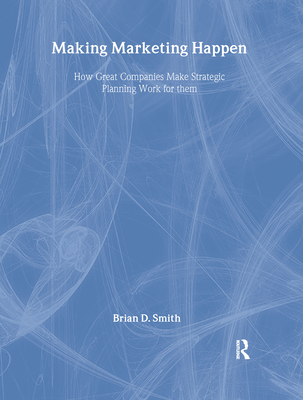 Making Marketing Happen: How Great Companies Make Strategic Planning ...