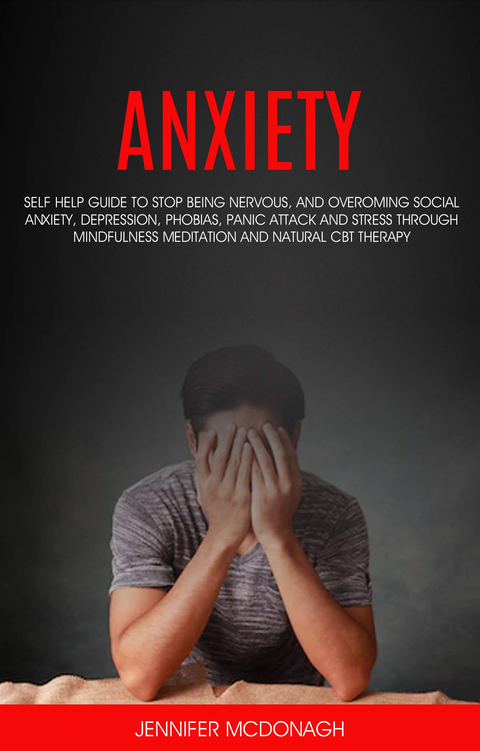 Anxiety: Self Help Guide To Stop Being Nervous, And Overcoming Social ...