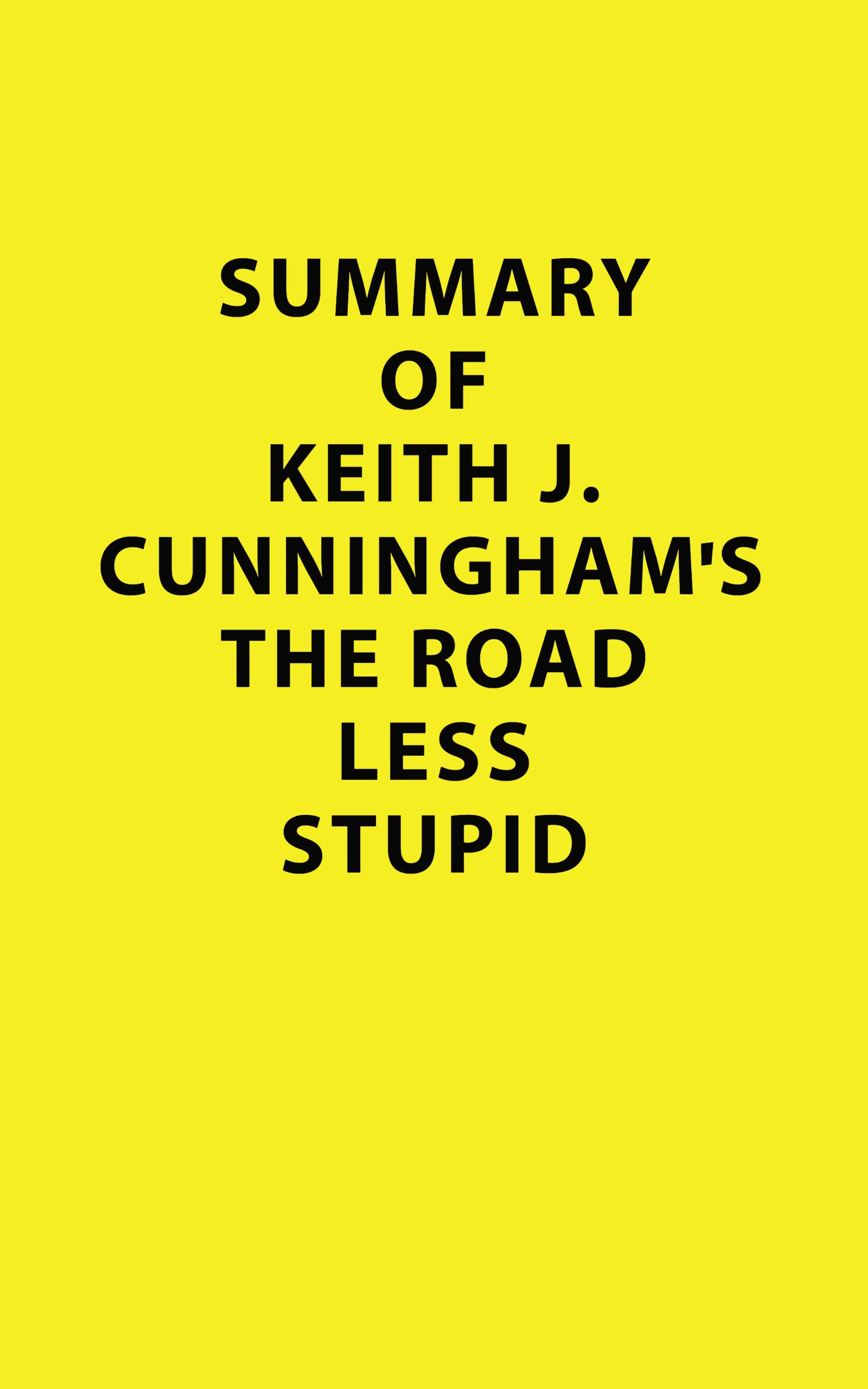 Summary of Keith J. Cunningham's The Road Less Stupid by IDB Books ...