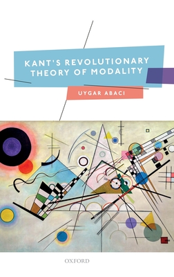 Kant's Revolutionary Theory of Modality by Uygar Abacı | Goodreads