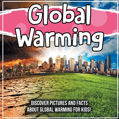 Global Warming: Discover Pictures and Facts About Global Warming For Kids! by Bold Kids | Goodreads
